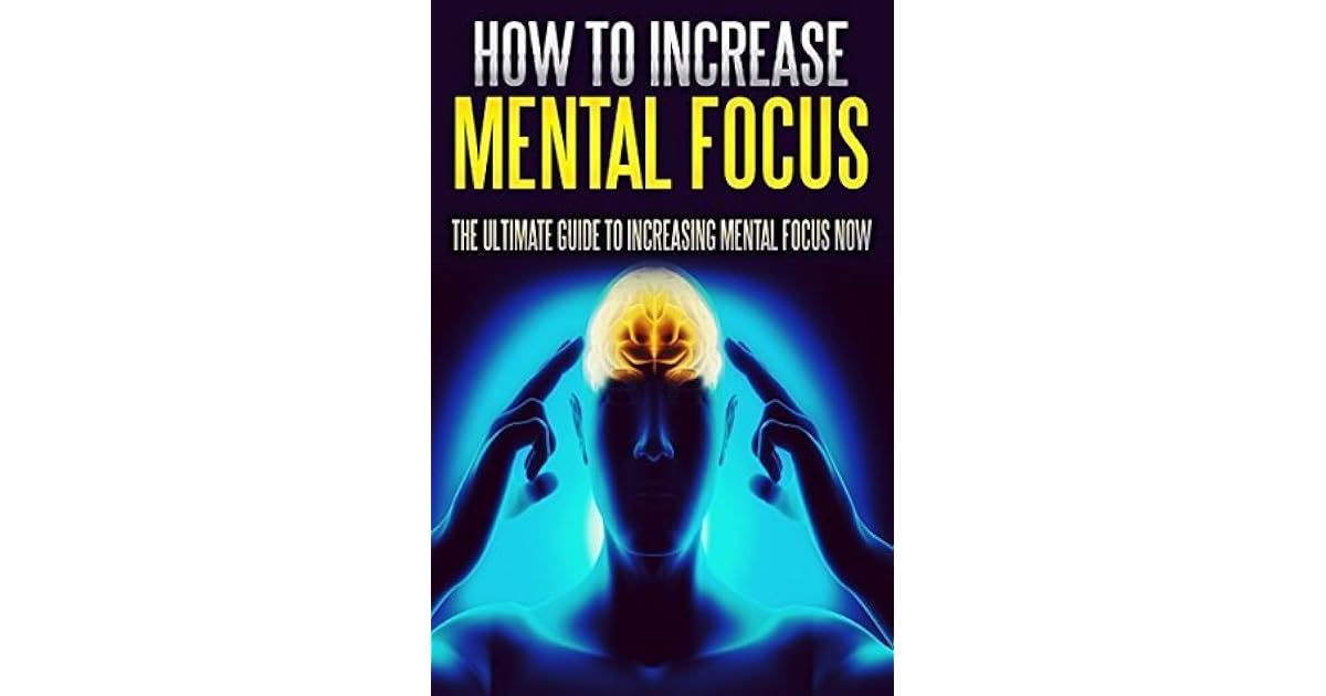 How To Increase Mental Focus: The Ultimate Guide To Increasing Mental ...