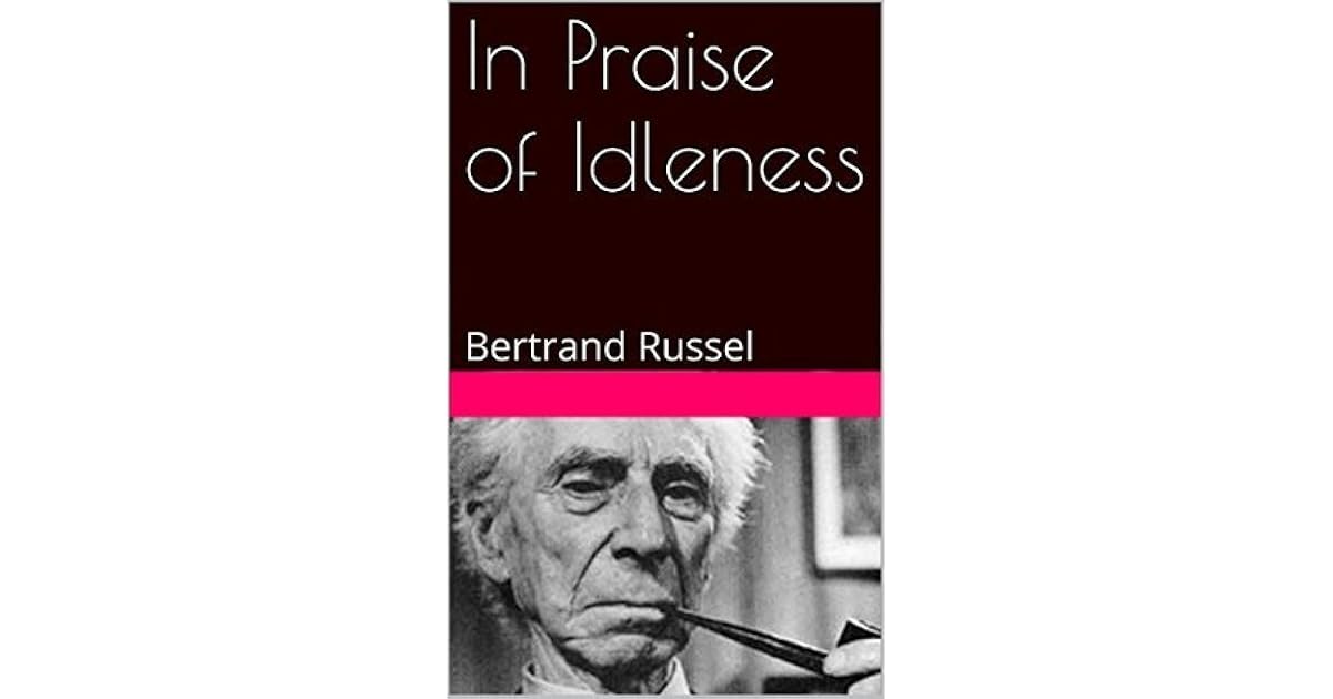 In Praise of Idleness: Bertrand Russel by Bertrand Russell