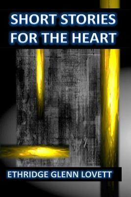 Short Stories For The Heart by Ethridge Glenn Lovett
