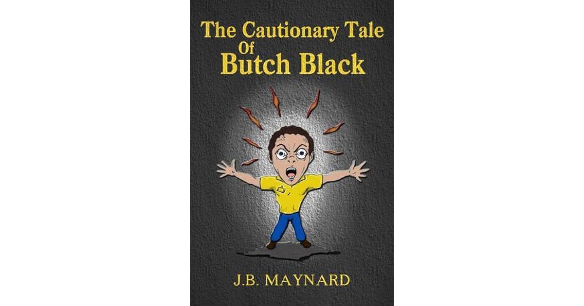 The Cautionary Tale Of Butch Black by J.B. Maynard