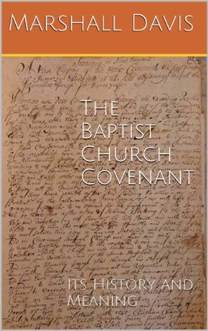 The Baptist Church Covenant: Its History and Meaning by Marshall Davis