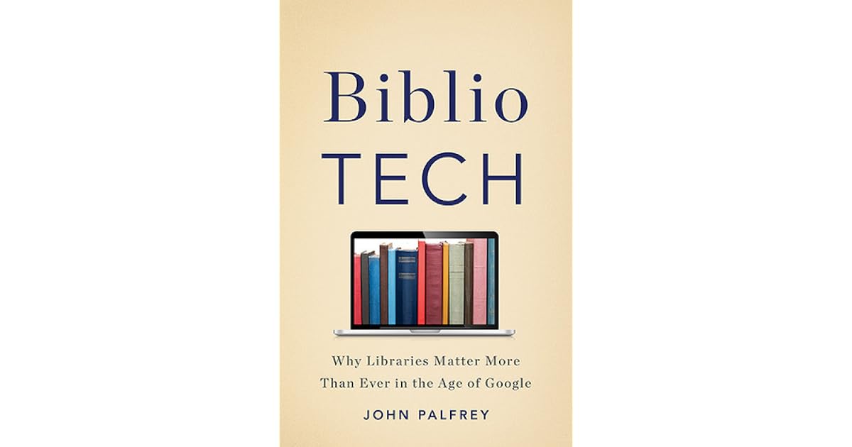 BiblioTech: Why Libraries Matter More Than Ever in the Age of Google by ...