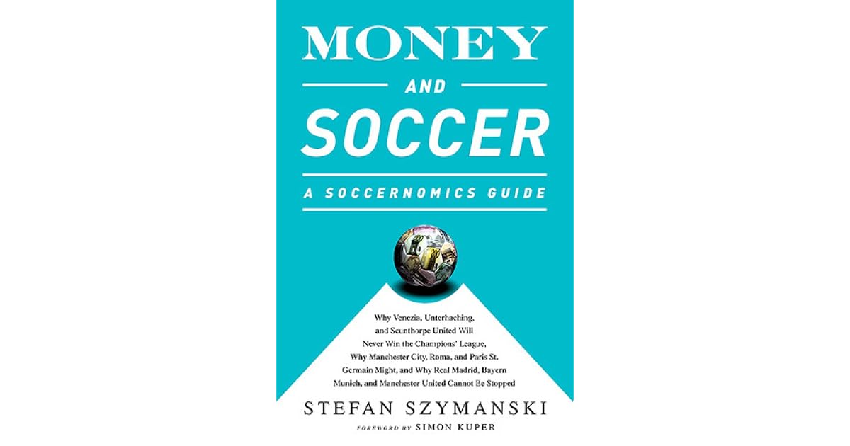 Money and Soccer: A Soccernomics Guide by Stefan Szymanski
