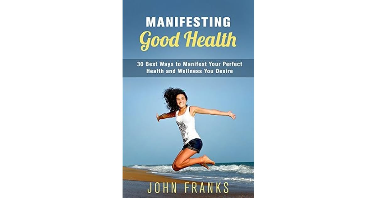 Manifesting Good Health: 30 Best Ways to Manifest Your Perfect Health ...