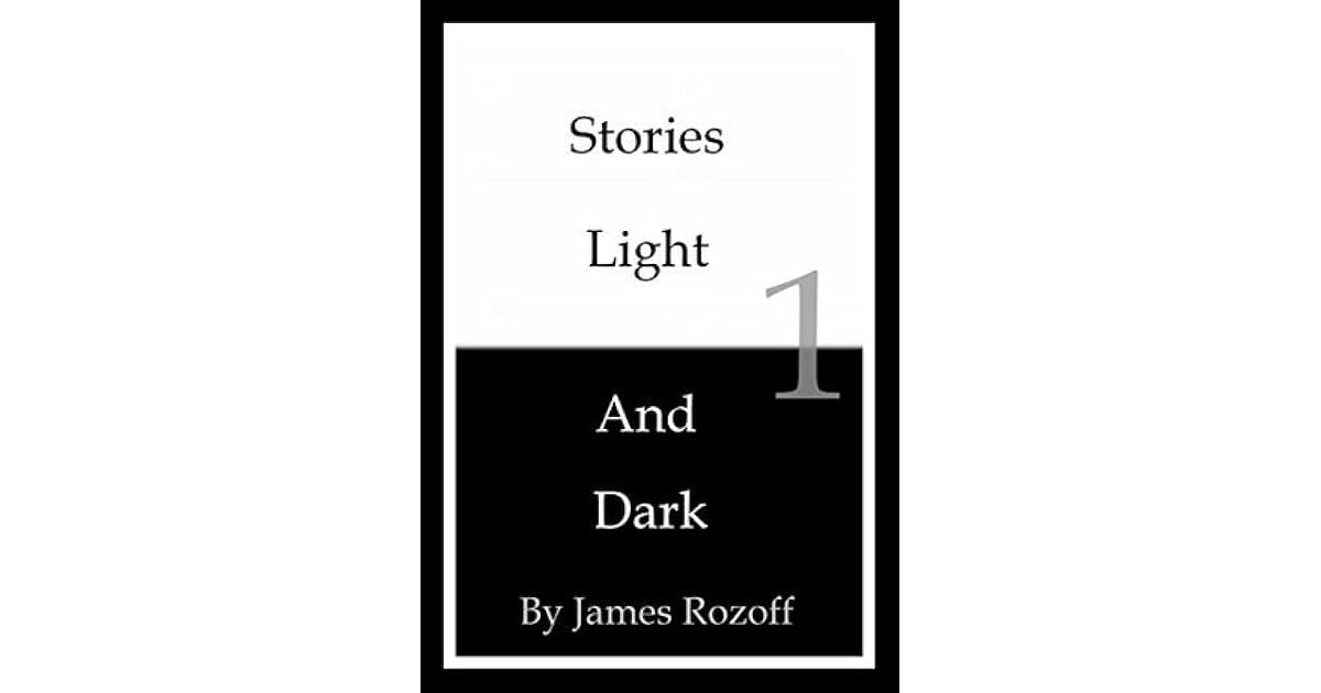 Stories Light And Dark: Ten Short Stories by James Rozoff