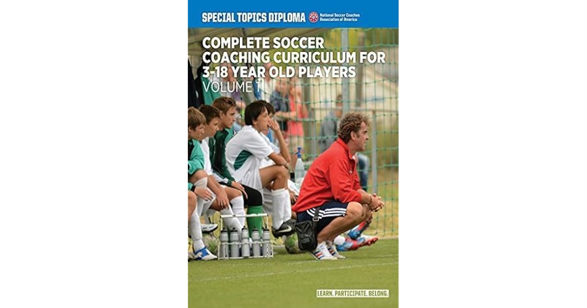 Complete Soccer Coaching Curriculum for 3-18 Year Old Players: Volume 1 ...