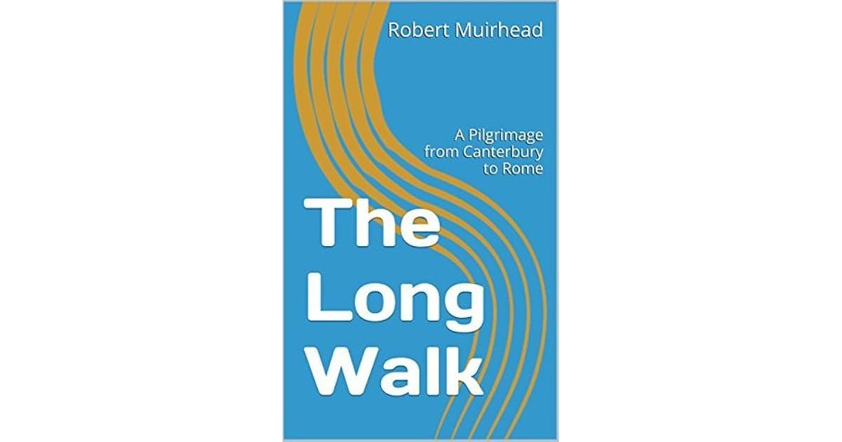 The Long Walk: A Pilgrimage from Canterbury to Rome by Robert Muirhead