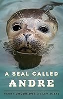 A Seal Called Andre: The Two Worlds Of A Maine Harbor Seal by Harry ...