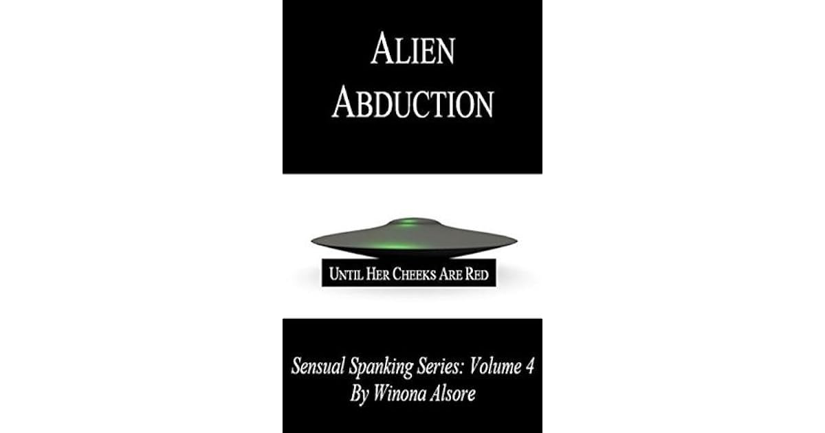 Alien Abduction: Sensual Spanking Series, Volume 4 by Winona Alsore