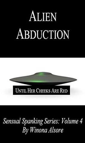 Alien Abduction: Sensual Spanking Series, Volume 4 by Winona Alsore