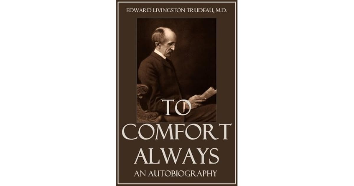 To Comfort Always: An Autobiography by Edward Livingston Trudeau