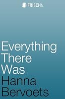 Alles wat er was by Hanna Bervoets — Reviews, Discussion, Bookclubs, Lists