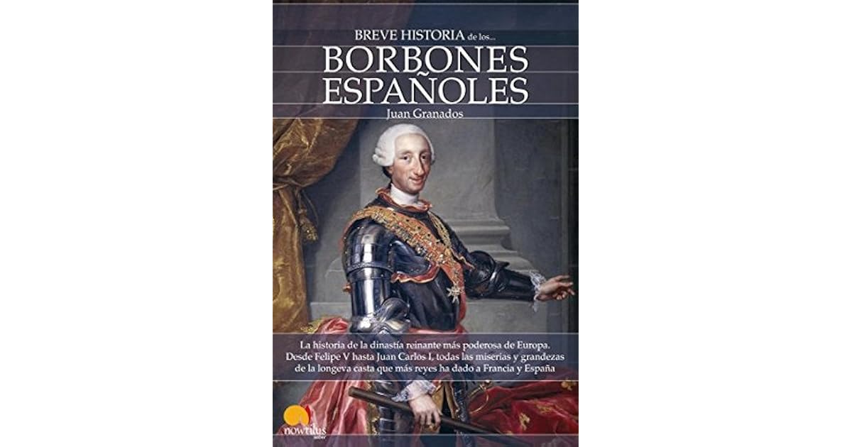 Breve historia de los Borbones españoles by Juan Granados