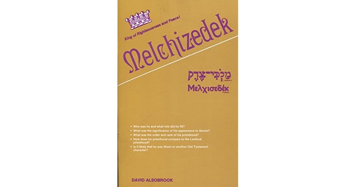 Melchizedek: King of Righteousness and Peace! by David Alsobrook