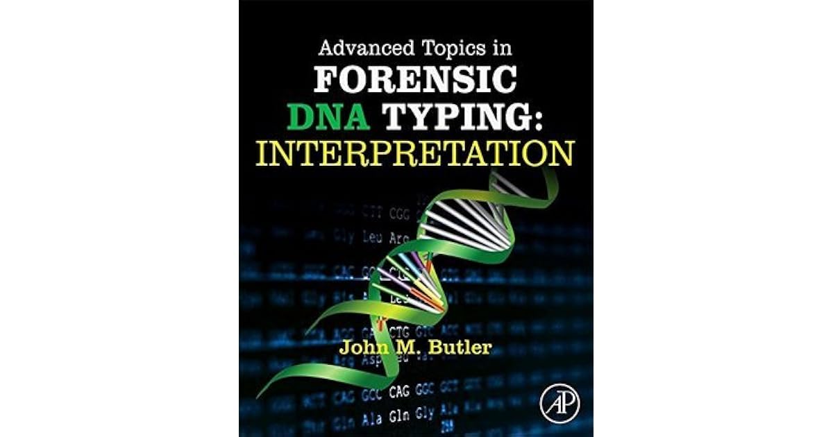 Advanced Topics in Forensic DNA Typing: Interpretation by John M. Butler