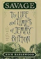 Savage: The Life and Times of Jemmy Button by Nick Hazlewood