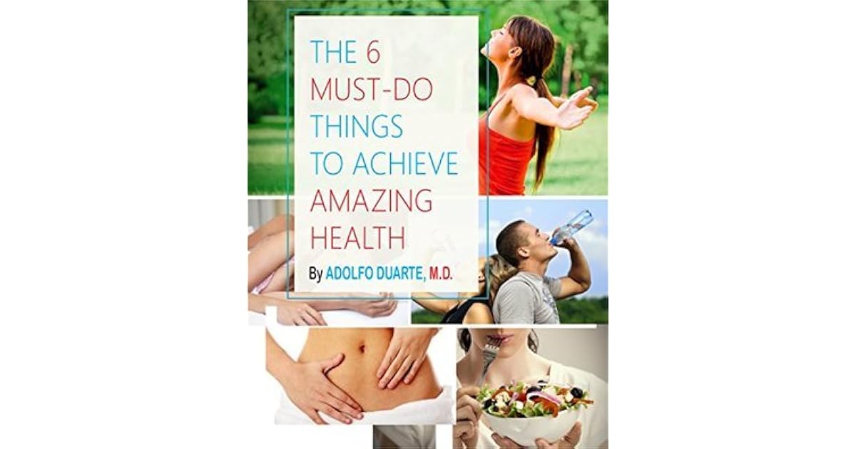 The 6 MUST-DO things to achieve AMAZING HEALTH by Adolfo Duarte