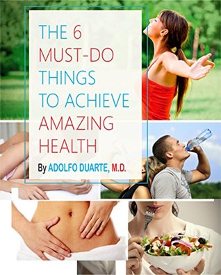 The 6 MUST-DO things to achieve AMAZING HEALTH by Adolfo Duarte