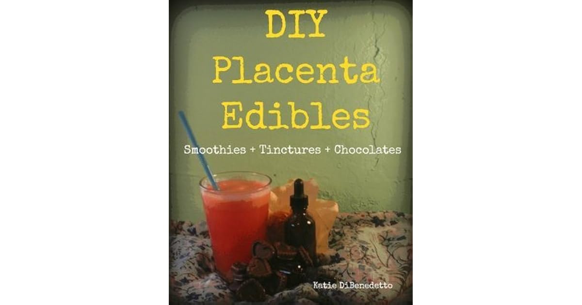 DIY Placenta Edibles: Smoothies + Tincture + Chocolate by Katie Dibenedetto