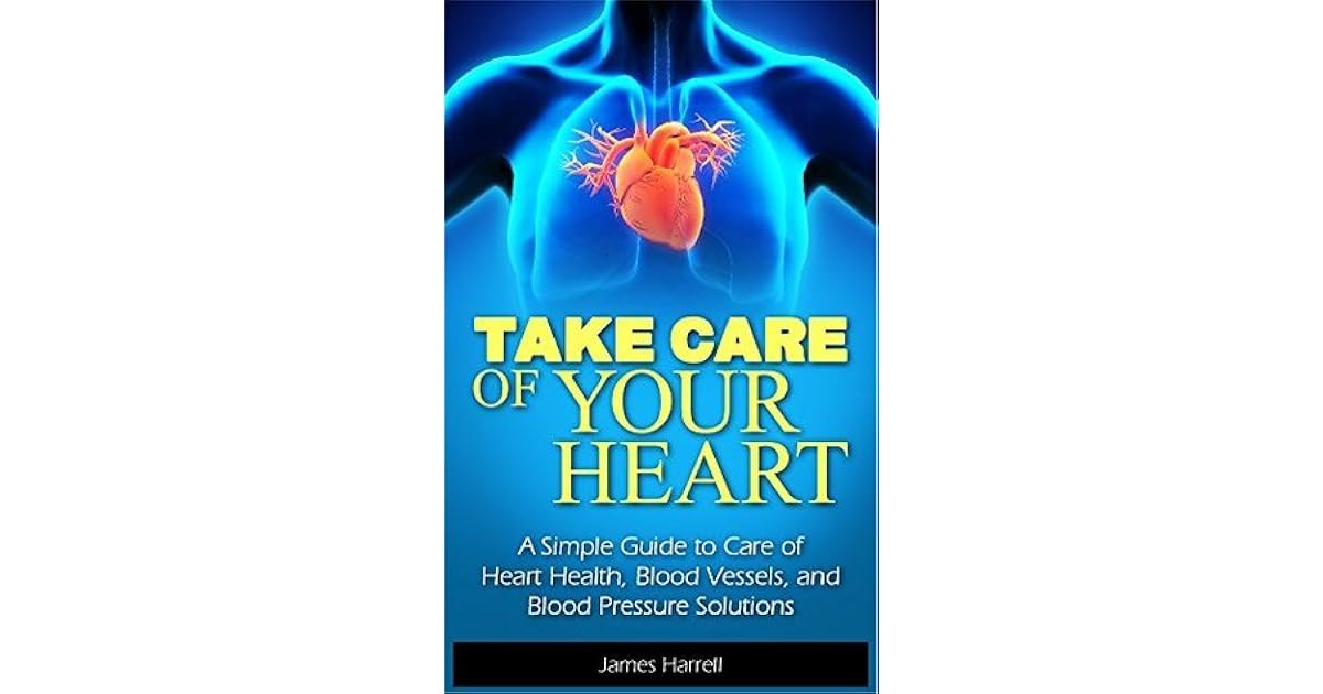 Take Care of Your Heart: A Simple Guide to Care of Heart Health, Blood ...