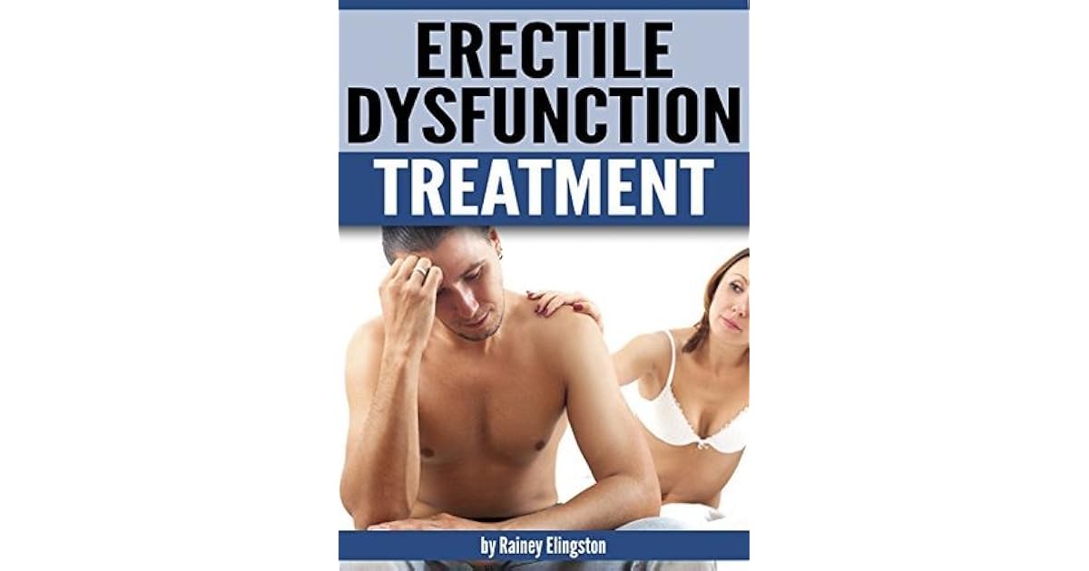 Erectile Dysfunction Treatment: How to Treat Erectile Dysfunction by Rainey Elingston