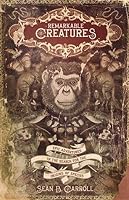 Remarkable Creatures: Epic Adventures in the Search for the Origin of ...
