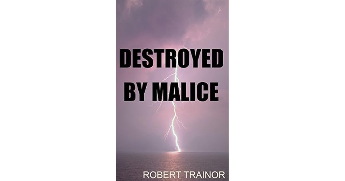 DESTROYED BY MALICE by Robert Trainor
