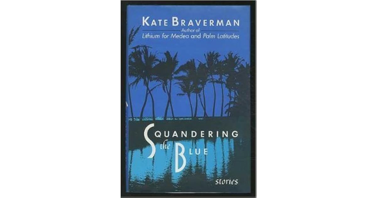 Squandering the Blue: Stories by Kate Braverman
