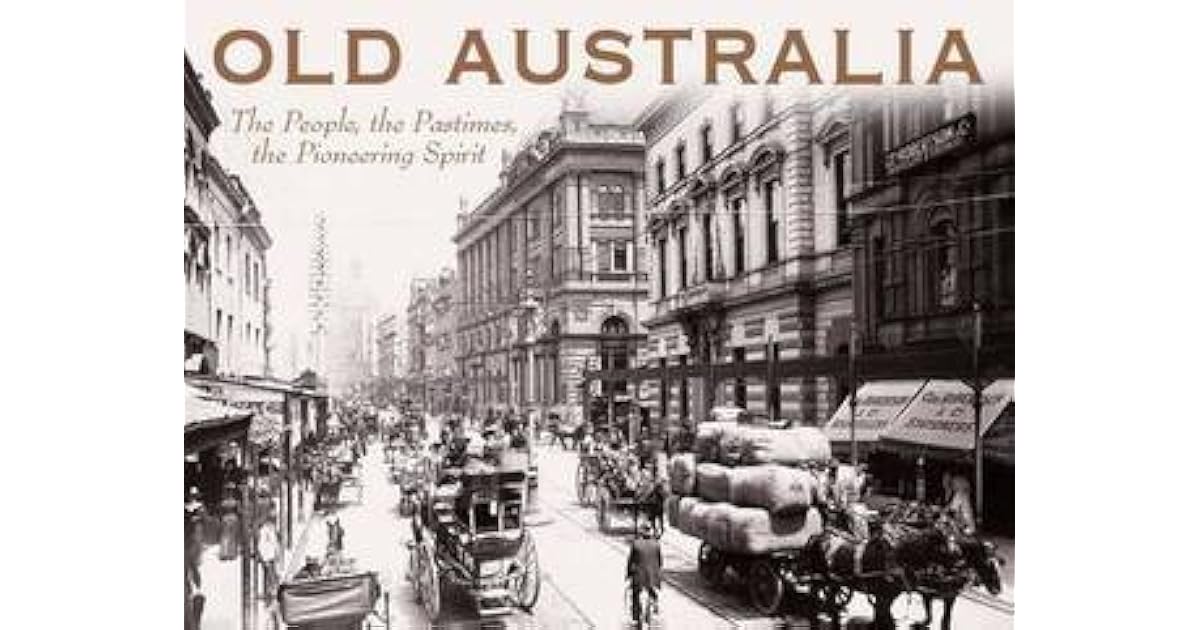 Old Australia: The People, The Pastimes, The Pioneering Spirit by ...