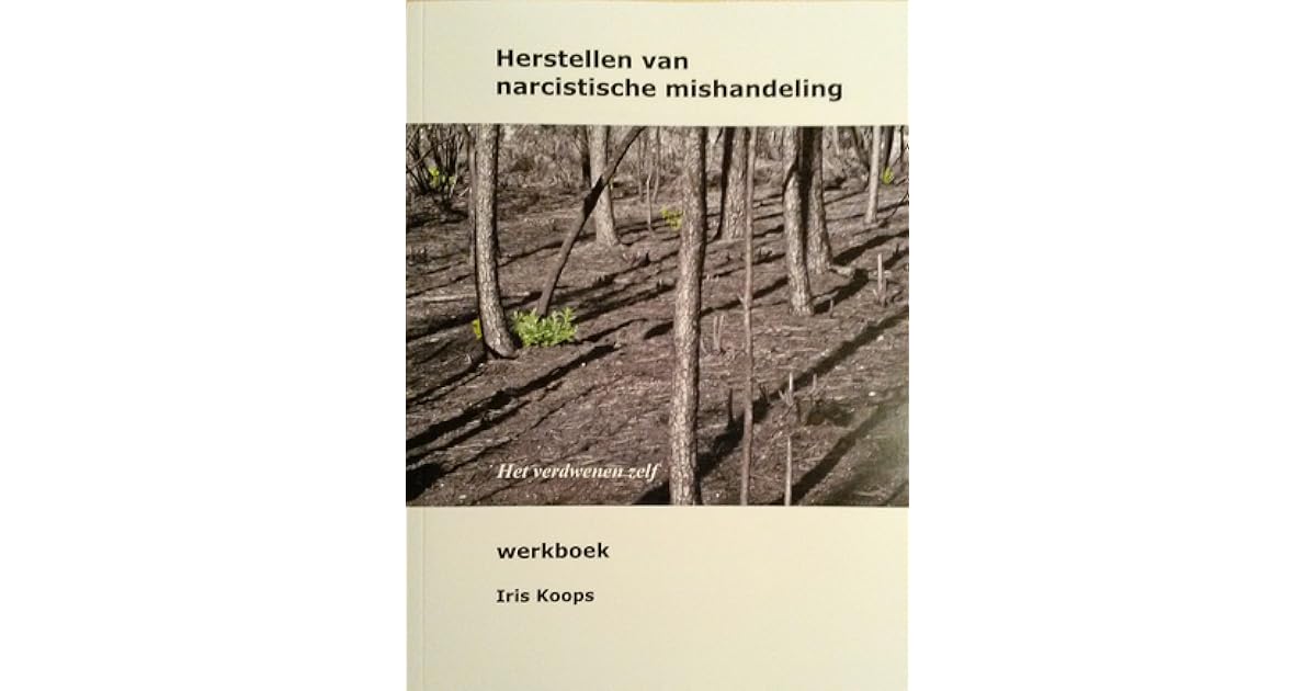 Herstellen van narcistische mishandeling: werkboek by Iris Koops