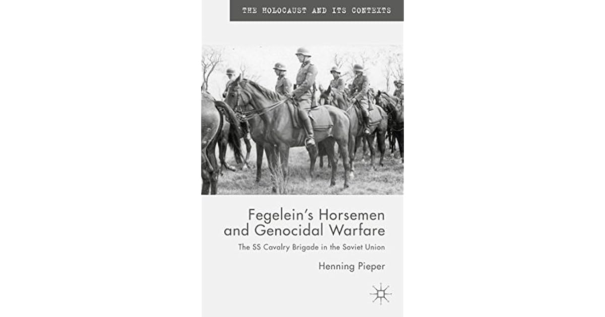 Fegelein's Horsemen and Genocidal Warfare: The SS Cavalry Brigade in ...