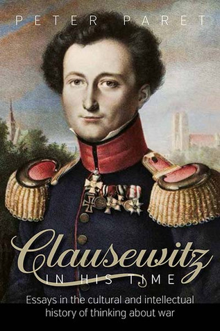 Clausewitz in His Time: Essays in the Cultural and Intellectual History ...