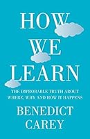 How We Learn: The Surprising Truth About When, Where, and Why It ...
