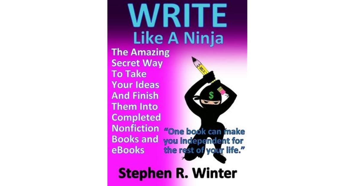 Write Like A Ninja - The Amazing Secret Way To Take Your Ideas And ...