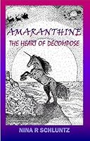 Amaranthine: The Heart of Decompose by Nina R. Schluntz