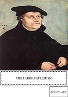 Large Catechism of Martin Luther by Martin Luther