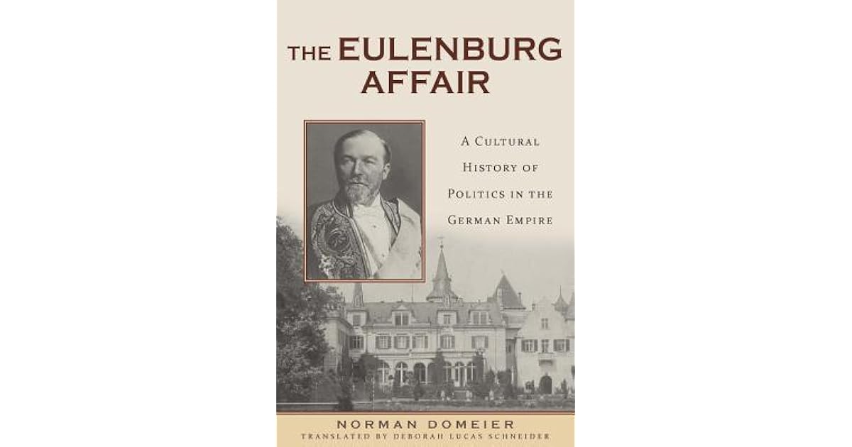 The Eulenburg Affair: A Cultural History of Politics in the German ...