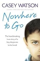 Nowhere to Go: The heartbreaking true story of a boy desperate to be ...