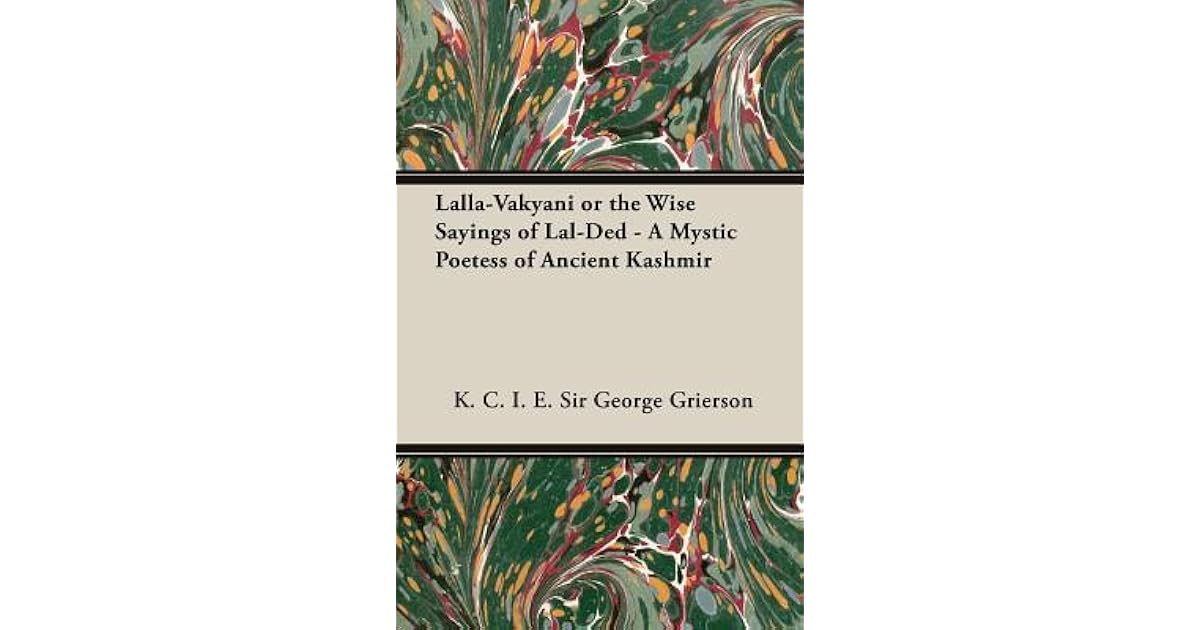 Lalla-Vakyani or the Wise Sayings of Lal-Ded - A Mystic Poetess of ...