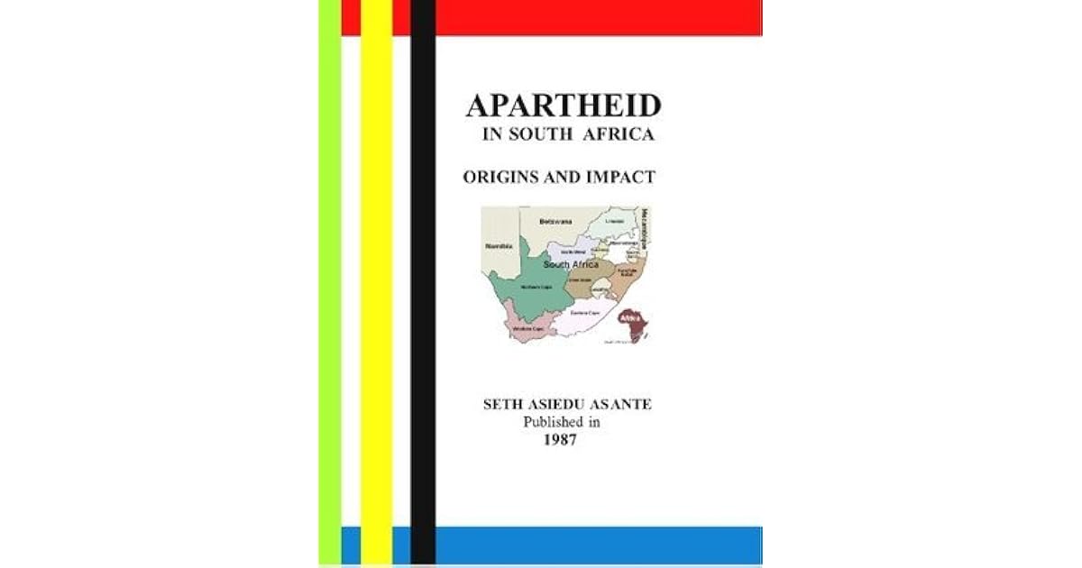 Apartheid In South Africa - Origins And Impact by Seth Asiedu Asante