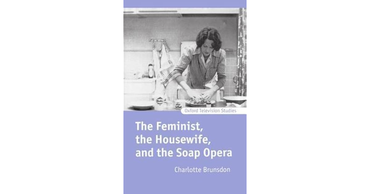 The Feminist, the Housewife, and the Soap Opera by Charlotte Brunsdon