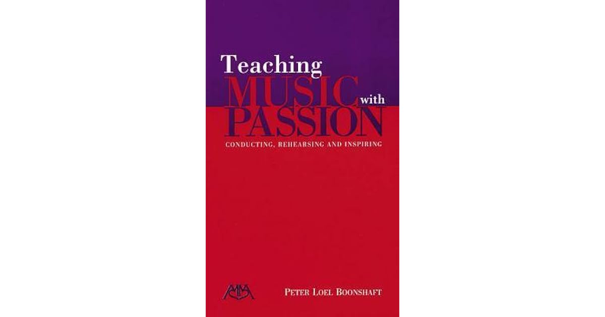 Teaching Music with Passion: Conducting, Rehearsing and Inspiring by ...