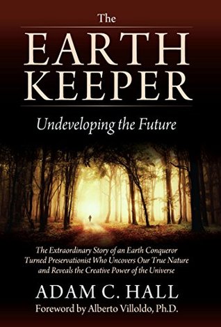 The EARTH KEEPER: Undeveloping the Future by Adam C. Hall