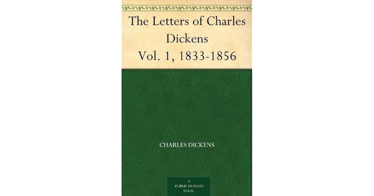 The Letters of Charles Dickens Vol. 1, 1833-1856 by Charles Dickens