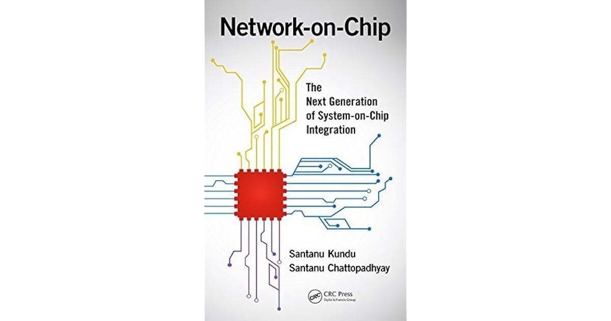 Network-on-Chip: The Next Generation of System-on-Chip Integration by ...