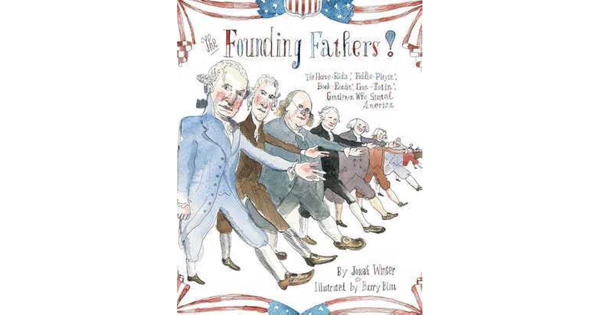 The Founding Fathers!: Those Horse-Ridin', Fiddle-Playin', Book-Readin ...