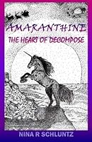 Amaranthine: The Heart of Decompose by Nina R. Schluntz