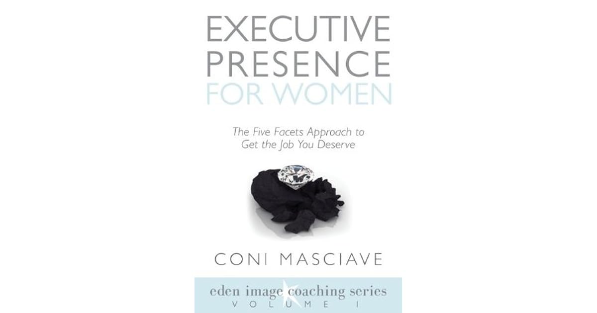 Executive Presence for Women 1: The Five Facets Approach to Get the Job ...