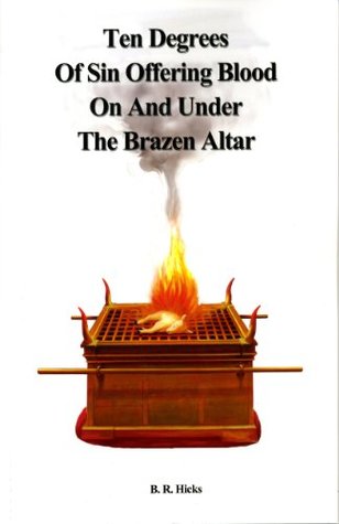 Ten Degrees of Sin Offering Blood Under the Brazen Altar by B.R. Hicks