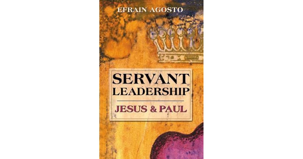 Servant Leadership: Jesus and Paul by Efraín Agosto